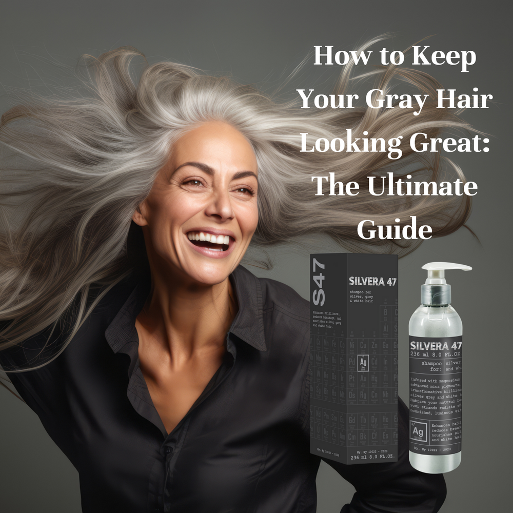 How to Keep Your Gray Hair Looking Great: The Ultimate Guide